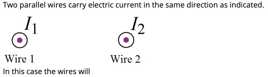SOLVED: Two parallel wires carry electric current in the same direction ...