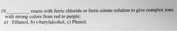 SOLVED: 19. Reacts with ferric chloride or ferric nitrate solution to ...