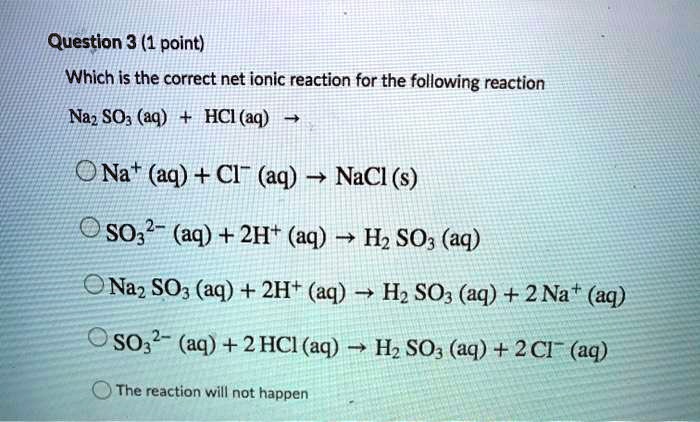 SOLVED: Question 3 (1 point) Which is the correct net ionic reaction for the following reaction ...