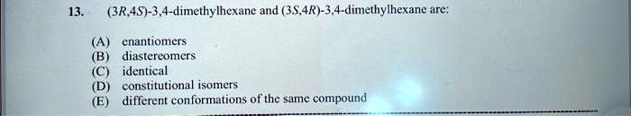 SOLVED: (3R,4S)-3,4-dimethylhexane and (3S,4R)-3,4-dimethylhexane are enantiomers, diastereomers ...
