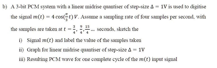 SOLVED: b) A 3-bit PCM system with a linear mid-rise quantizer of step-size = 1V is used to ...