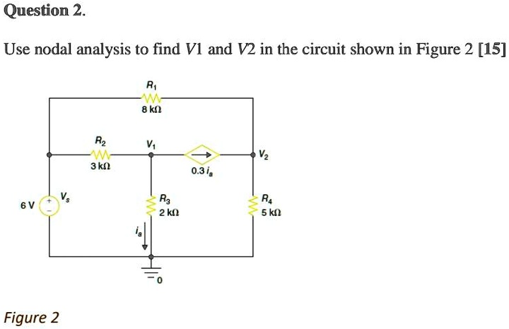 SOLVED: Question 2 Use nodal analysis to find V1 and V2 in the circuit shown in Figure 2 [15 ...