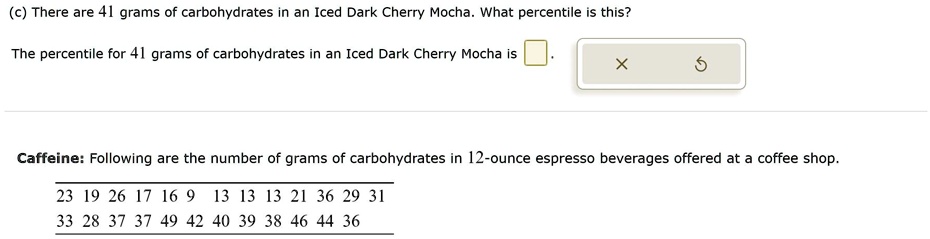 (c) There are 41 grams of carbohydrates in an Iced Dark Cherry Mocha ...