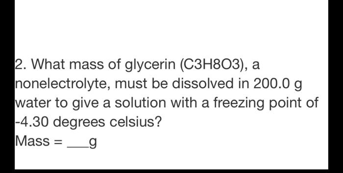 SOLVED: What mass of glycerin (C3H8O3), a nonelectrolyte, must be dissolved in 200.0 g of water ...