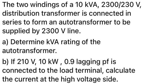 The two windings of a 10 kVA, 2300/230 V distribution transformer are ...