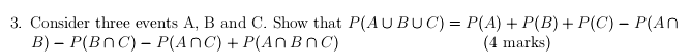SOLVED: 3. Consider three events A, B and C. Show that P(A∪ B ∪ C)=P(A)+P(B)+P(C)-P(A ∩ B)-P(B ∩ ...