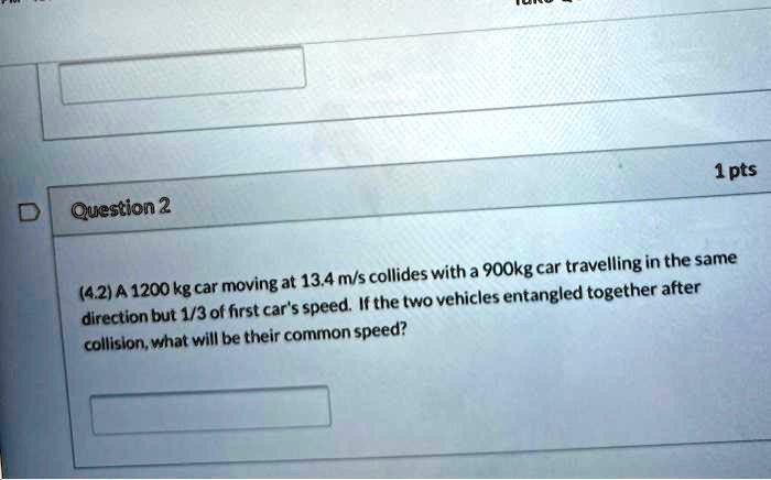 SOLVED:1pts Question 2 collides with a 900kg car travellingin the same ...