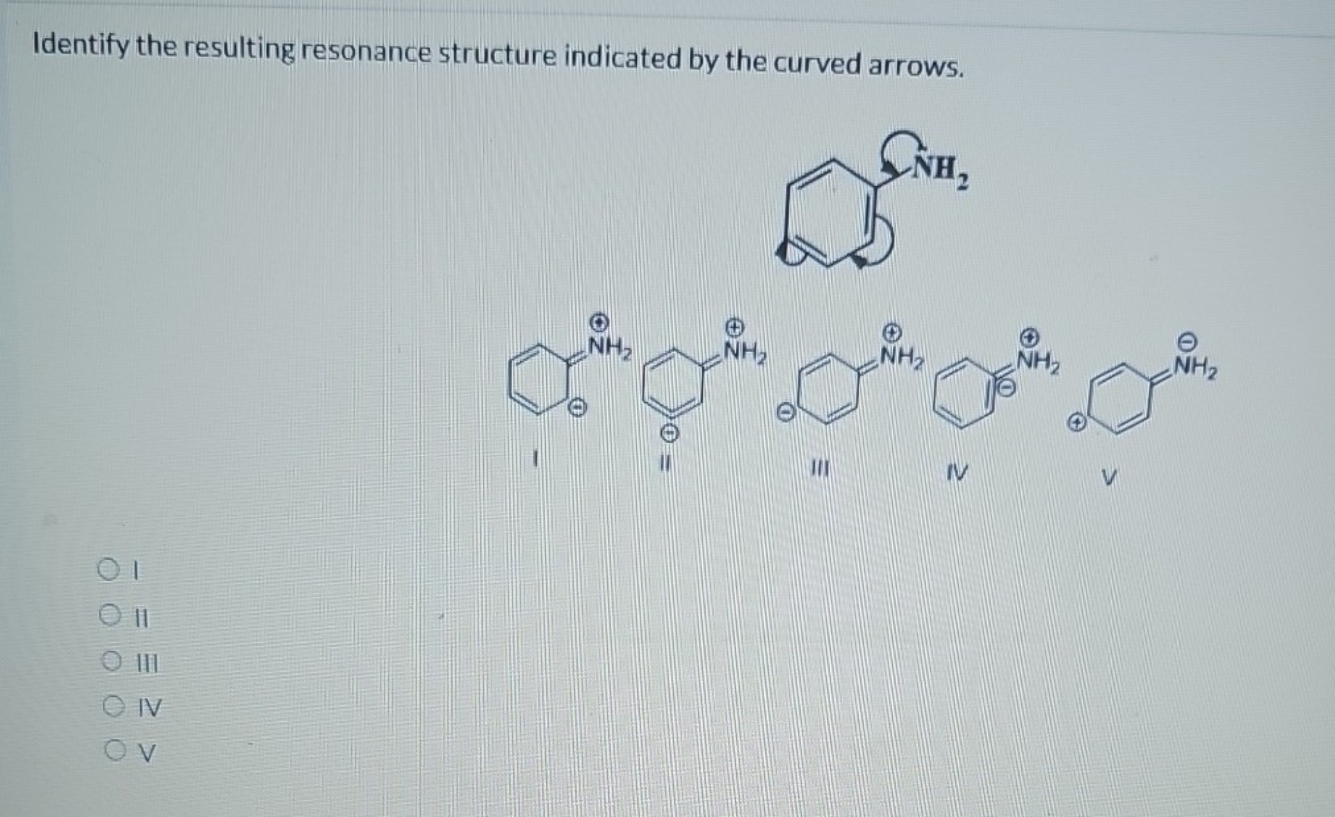 Identify the resulting resonance structure indicated by the curved arrows. 1 II III N 1 11 III IV V