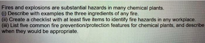 Fires and explosions are substantial hazards in many chemical plants. (i) Describe with examples ...