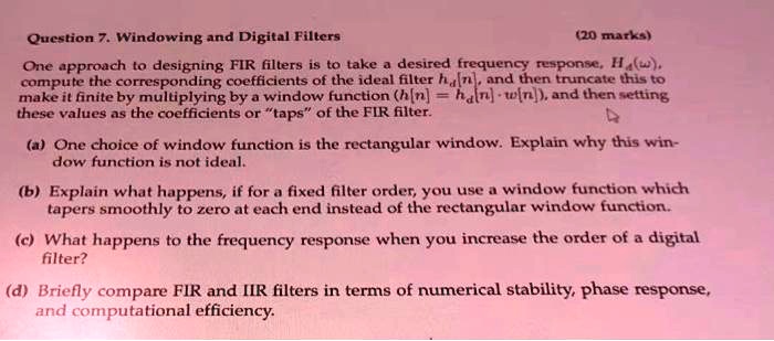 Question 7. Windowing and Digital Filters (20 marks) One approach to designing FIR filters is to ...