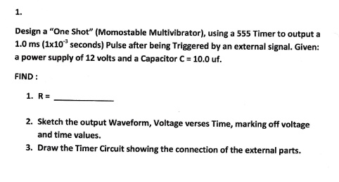 SOLVED: Design a One Shot (Monostable Multivibrator), using a 555 Timer to output a 1.0 ms (1x10 ...