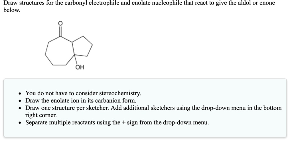 SOLVED: Draw structures for the carbonyl electrophile and enolate nucleophile that react to give ...