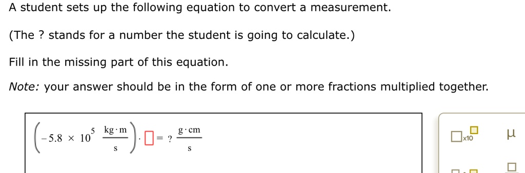 SOLVED: A student sets up the following equation to convert a measurement. (The ? stands for a ...