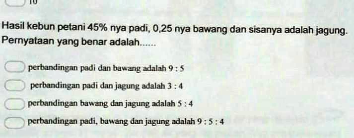 SOLVED: Pls kak bantuin-! Pakai cara-! Hasil kebun petani 45% nya padi ... SOLVED: Pls kak bantuin-! Pakai cara-! Hasil kebun petani 45% nya padi ...