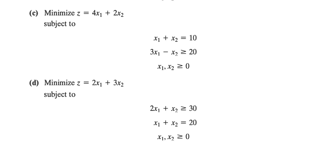 SOLVED: (c) Minimize z subject to 4x1 2x2 X1 + Xz = 10 3x1 - X2 Z 20 X1 ...