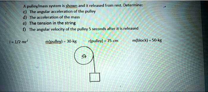 A pulley/mass system is shown and it released from rest. Determine: c ...