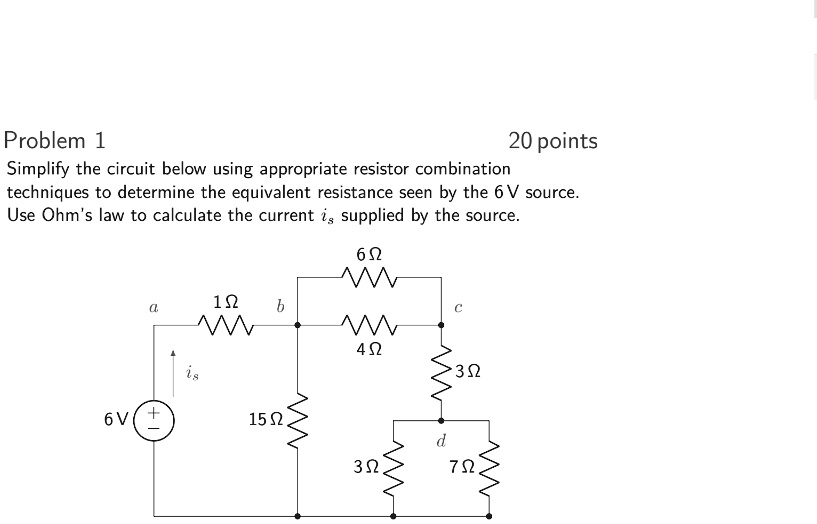 Problem 1 20 points Simplify the circuit below using appropriate resistor combination techniques ...