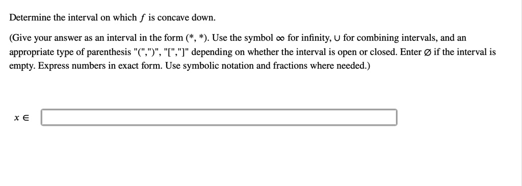 SOLVED: Determine the interval on which f is concave down: (Give your answer as an interval in ...