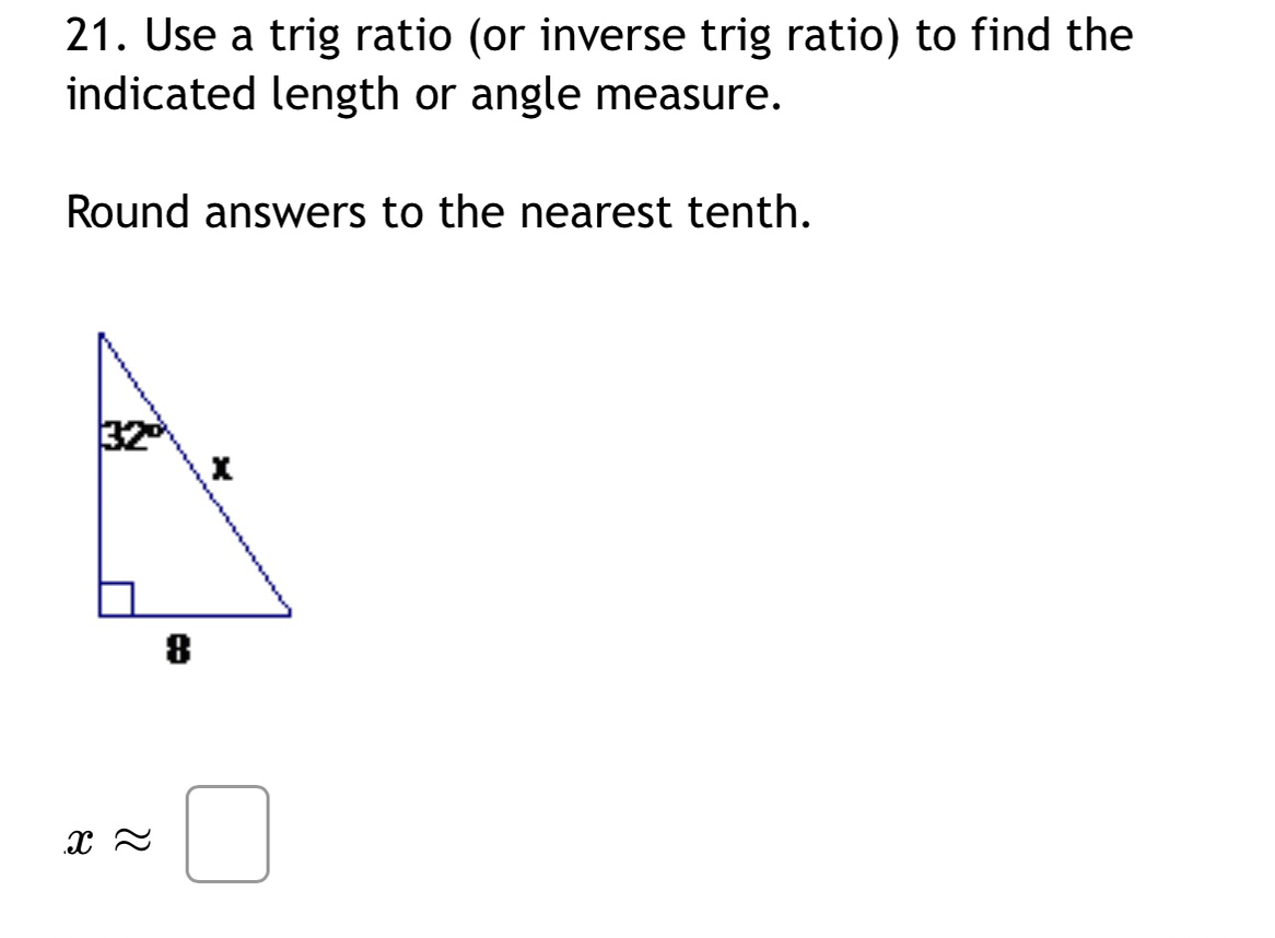 21. Use a trig ratio (or inverse trig ratio) to find the indicated length or angle measure ...