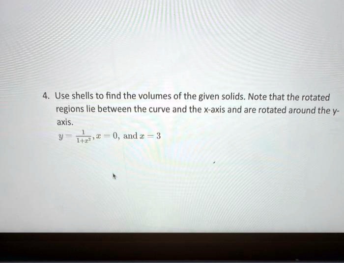 Solved 4 Use Shells To Find The Volumes Of The Given Solids Note That