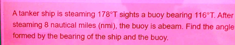 SOLVED: A tanker ship is steaming 178*T sights a buoy bearing 116PT ...