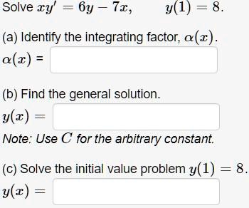 SOLVED: Solve xy' 6y 7x, y(1) = &. (a) Identify the integrating factor ...