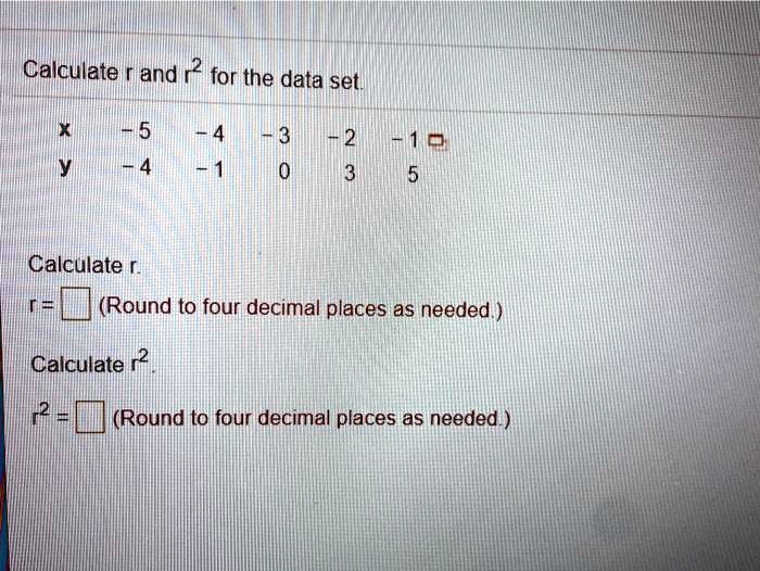 SOLVED: Calculate r and r^2 for the data set. Calculate r (Round to ...