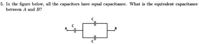 5. In the figure below, all the capacitors have equal capacitance. What ...
