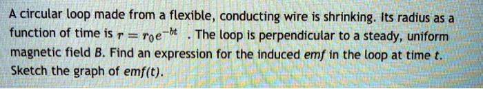 SOLVED: A circular loop made from a flexible, conducting wire is shrinking. Its radius as a ...