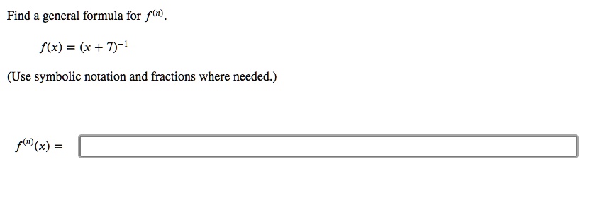 SOLVED: Find general formula for f(n) f(x) = (x + 7)-1 (Use symbolic notation and fractions ...