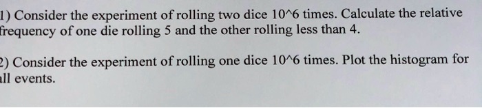 SOLVED: 1) Consider the experiment of rolling two dice 10 6 times. Calculate the relative ...