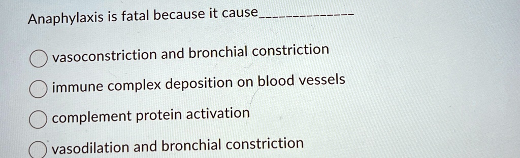 anaphylaxis is fatal because it cause vasoconstriction and bronchial ...