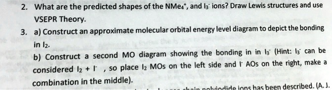 SOLVED: What are the predicted shapes of the N2- and I3- ions? Draw ...
