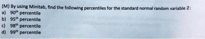 SOLVED: (M) By using Minitab, find the following percentiles for the ...