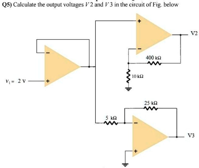 Q5) Calculate the output voltages V2 and V3 in the circuit of Fig. below V1 = 2 V + 5 kΩ + 10 kΩ ...