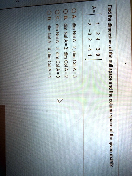 SOLVED: 0A A=| Find the 2 - dim J 32 dimensions NulA= -4 dim dim dim ...