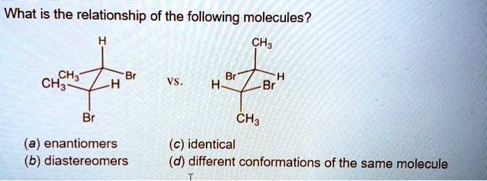 what is the relationship of the following molecules cha ch3 ch vs br br ch3 c identical d ...