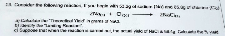 SOLVED: 13. Consider the following reaction If you begin with 53.2g of sodium (Na) and 65.8g of ...
