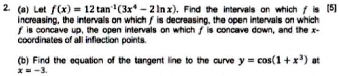 SOLVED: (a) Let f(x) = [2tan '(3x' 2 Inx) Find the Intervals on which (5] increasing, the ...