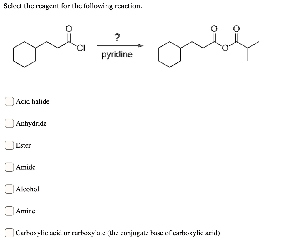 Select the reagent for the following reaction pyridine Acid halide ...