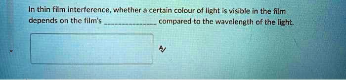 in thin film interference whether a certain colour of light is visible ...