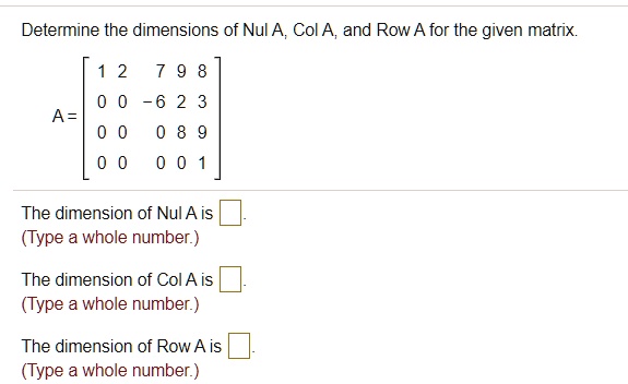 SOLVED: Determine the dimensions of Nul A, Col A, and Row A for the given matrix: 11 2 7 9 8 -6 ...