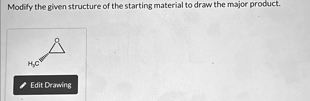 modify the given structure of the starting material to draw the major ... modify the given structure of the starting material to draw the major ...