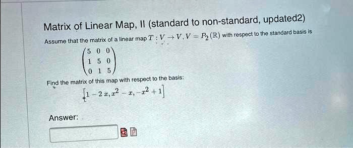 [GET ANSWER] Matrix of Linear Map, II (standard to non-standard, updated2) Assume that the ...