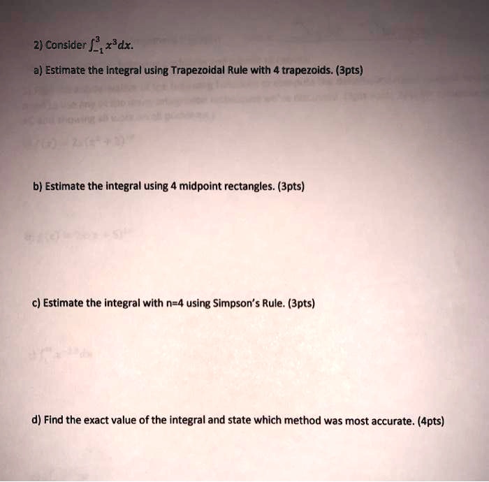 SOLVED: 2) Consider [ , *'dx. a) Estimate the integral using ... SOLVED: 2) Consider [ , *'dx. a) Estimate the integral using ...