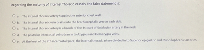 regarding the anatomy of internal thoracic wessels the false statement ...