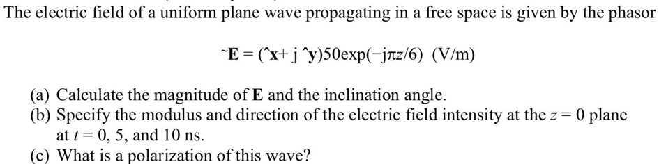 SOLVED: The electric field of a uniform plane wave propagating in free space is given by the ...