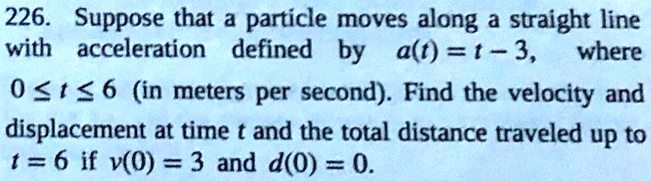 SOLVED: 226. Suppose that particle moves along straight line with acceleration defined by alt ...