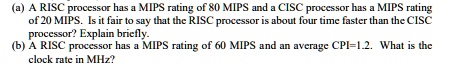 (a) A RISC processor has a MIPS rating of 80 MIPS and a CISC processor has a MIPS rating of 20 ...