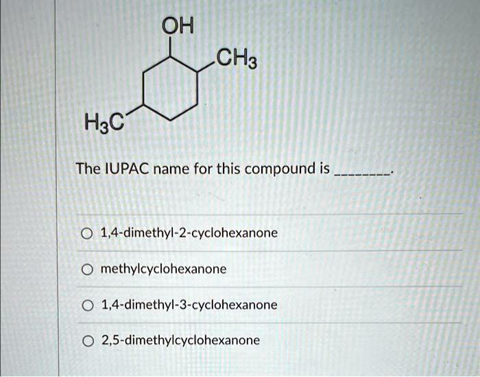 SOLVED: OH CH3 H The IUPAC name for this compound is 1,4-dimethyl-2 ...